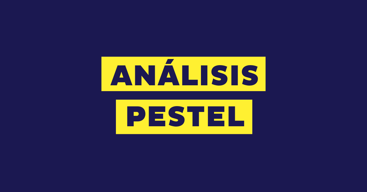 Análisis PESTEL: Qué es y cómo se hace, con ejemplos